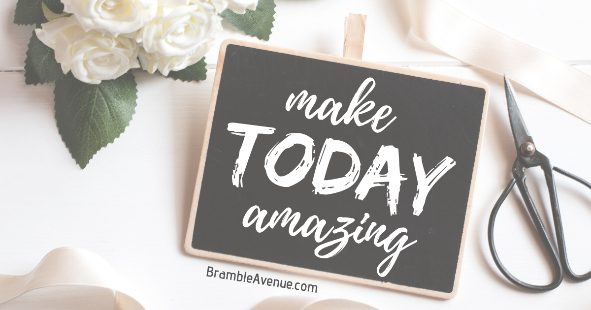 Make Today Amazing - Image & Quote - Bramble Avenue