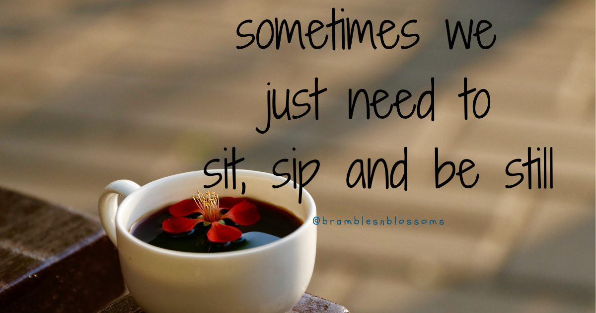 SIT, SIP AND BE STILL | FREE IMAGES - Bramble Avenue