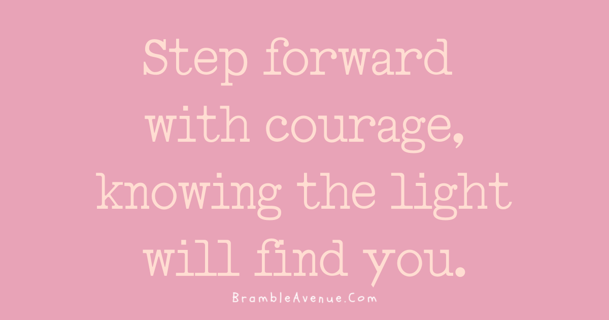 STEP FORWARD IN COURAGE | QUOTE - Bramble Avenue